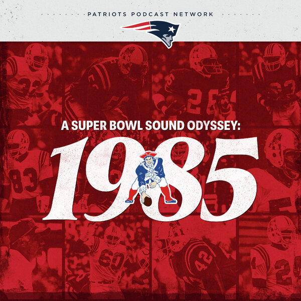 1985, Episode 10: "Legacy" - 1985: A Patriots Super Bowl Sound Odyssey ...