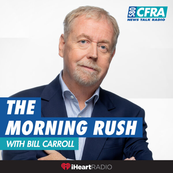 The Morning Rush with Bill Carroll - 580 CFRA - Omny.fm