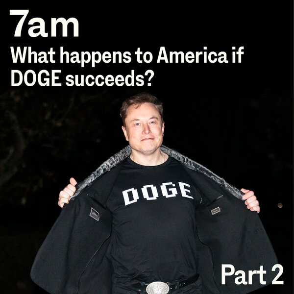 Part 2: What happens to America if DOGE succeeds - 7am - Omny.fm