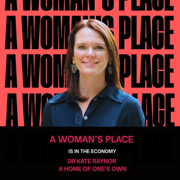 Episode 8 - Dr Kate Raynor – A Home of One’s Own - A Woman ’ s Place ...
