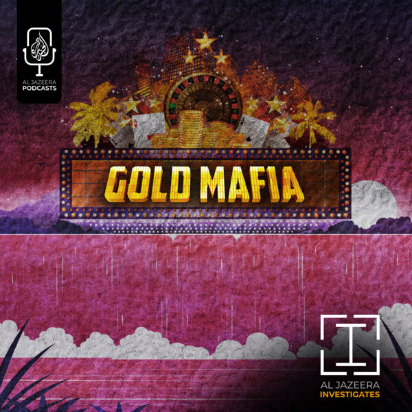 Gold Mafia: Ep. 6 - The Crocodile - Al Jazeera Investigates - Omny.fm