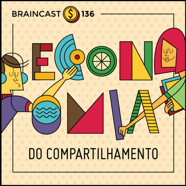#136. Economia Do Compartilhamento - Braincast - Omny.fm