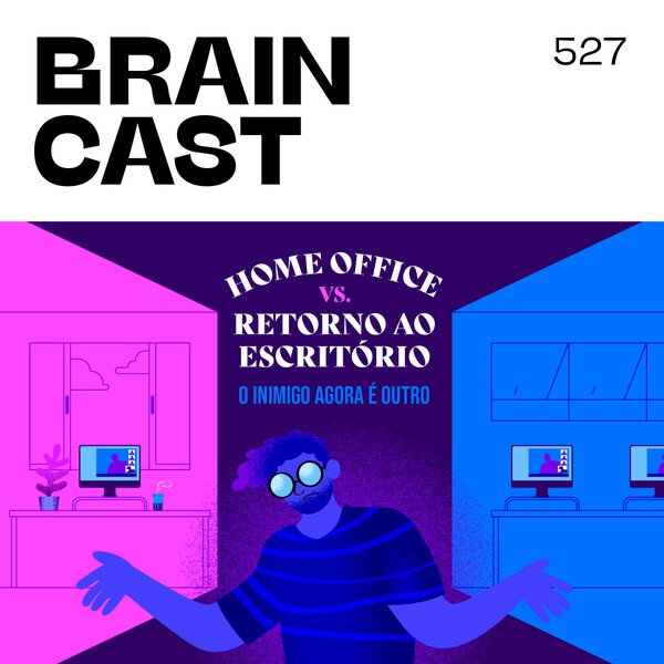 Home Office vs. Retorno ao Escritório: O inimigo agora é outro - Braincast - Omny.fm