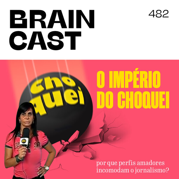 O Império do Choquei: por que perfis amadores incomodam o jornalismo? - Braincast - Omny.fm