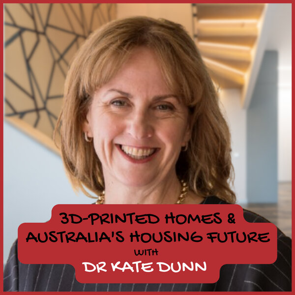 Building Up with 3D Printing: Kate Dunn on Australia's Housing Future ...