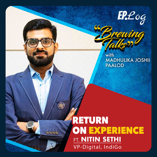 Return On Experience ft. Nitin Sethi, VP-Digital, IndiGo - Brewing ...