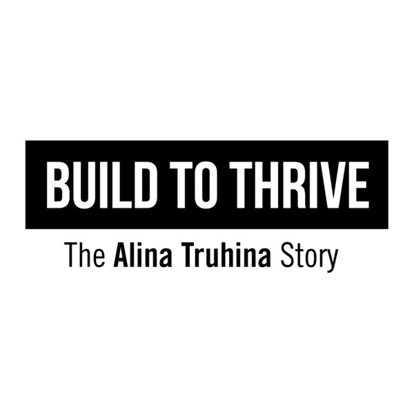 Build To Thrive: The Alina Truhina Story - Build To Thrive: The Alina Truhina Story - Omny.fm