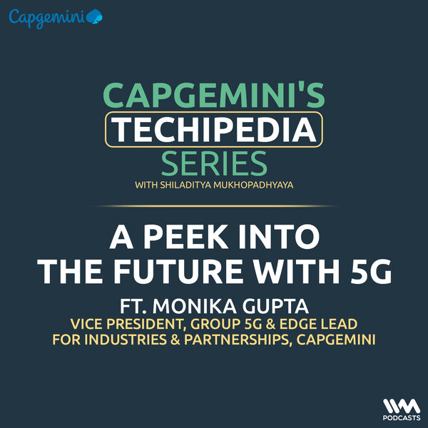 A peek into the future with 5G - Capgemini’s Techipedia Series - Omny.fm