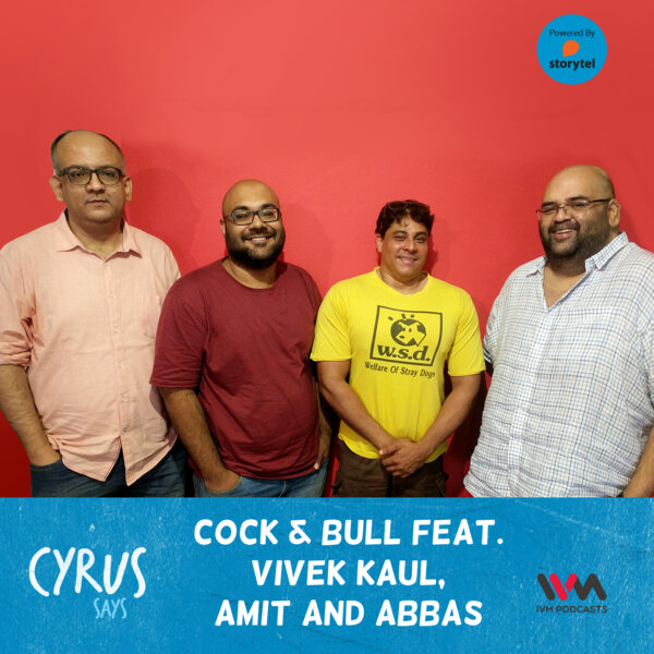 Ep. 380: Cock & Bull feat. Vivek Kaul, Amit and Abbas - Cyrus Says ...