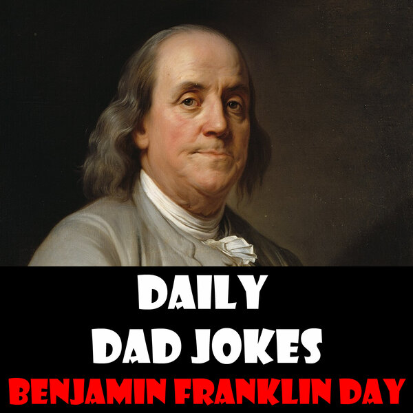 Benjamin Franklin Day! Founding Father Jokes! 17 January 2024 - Daily ...