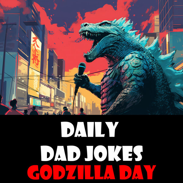 Godzilla Day! Stomp on these dad jokes! 03 November 2023 - Daily Dad ...