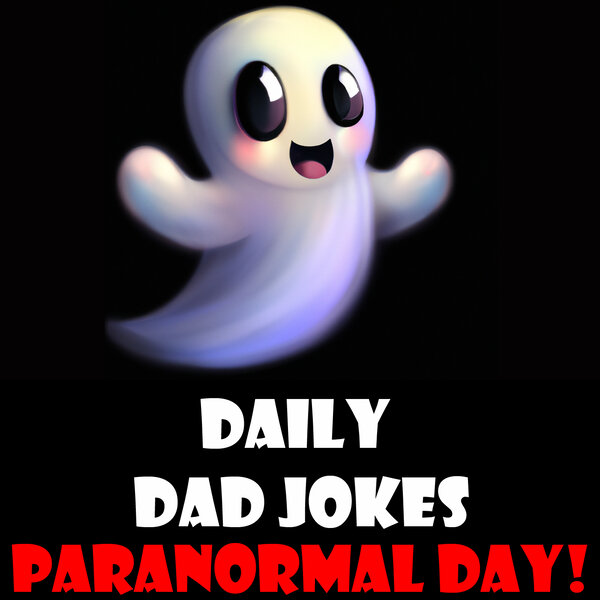 It's National Paranormal Day! Lift your spirits with these dad jokes ...