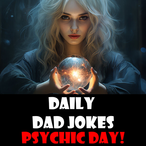 Psychic Day! I foresee you will fall in love... with these dad jokes ...