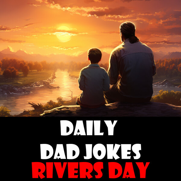 World Rivers Day! Stream these dad jokes! 24 September 2023 - Daily Dad ...
