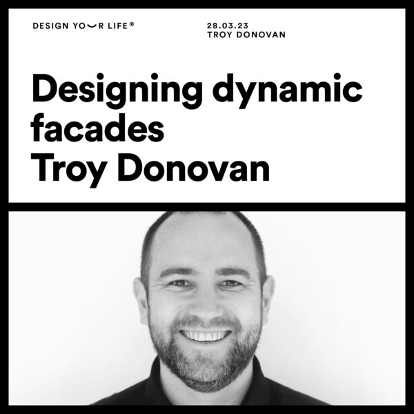 Designing dynamic facades with Troy Donovan - Design Your Life with ...