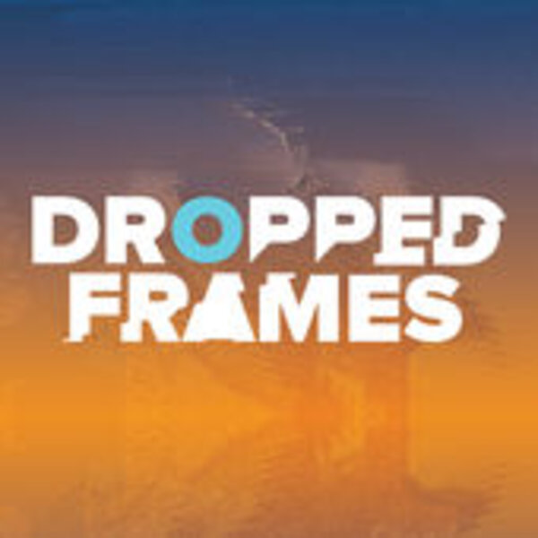 Dropped Frames Episode 212 - DroppedFrames - Omny.fm