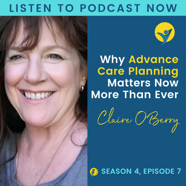 S4E7 - Why Advance Care Planning Matters Now More Than Ever - Dying Your Way With Claire O'Berry ...