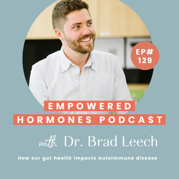 #129 How our gut health impacts autoimmune disease with Dr Brad Leech - Empowered Hormones with ...