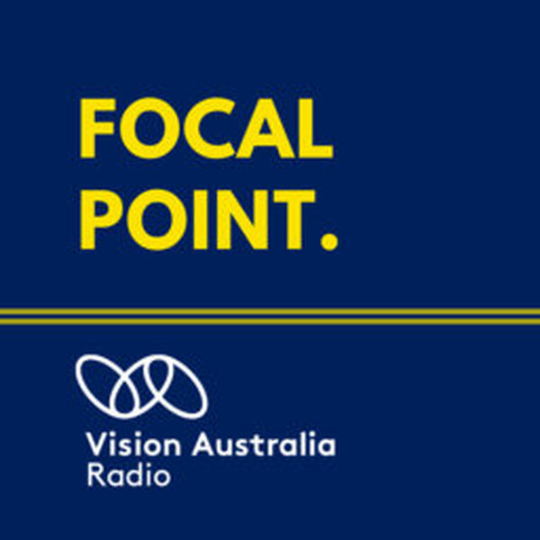 11 Sep 2024 - Focal Point on Vision Australia Radio - Omny.fm