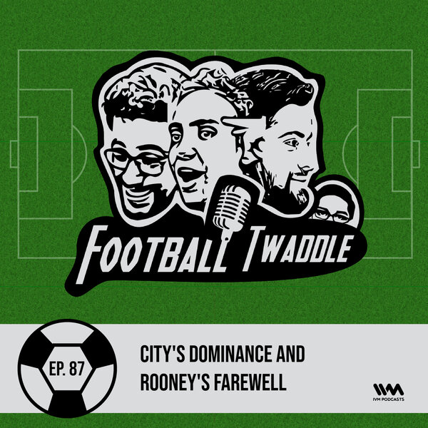 City's dominance and Rooney's farewell - Football Twaddle - Omny.fm