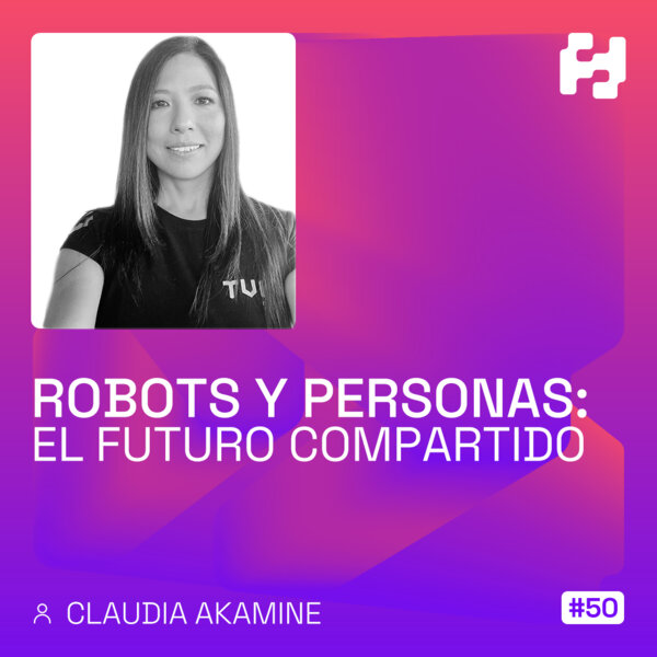 #50 - Robots y Personas: El Futuro Compartido (Claudia Akamine ...