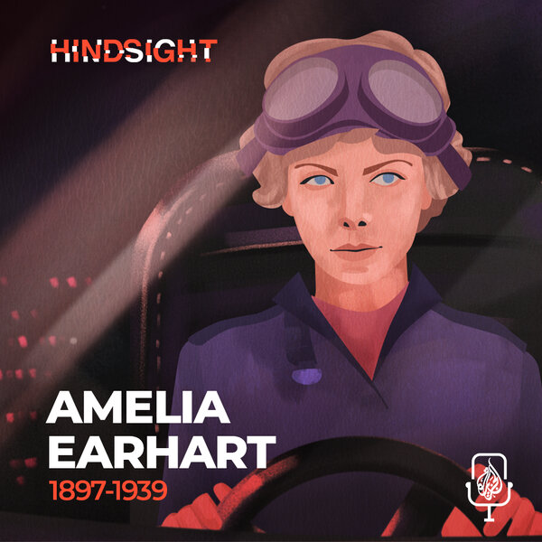 Amelia Earhart: American Aviation Pioneer - Hindsight - Omny.fm