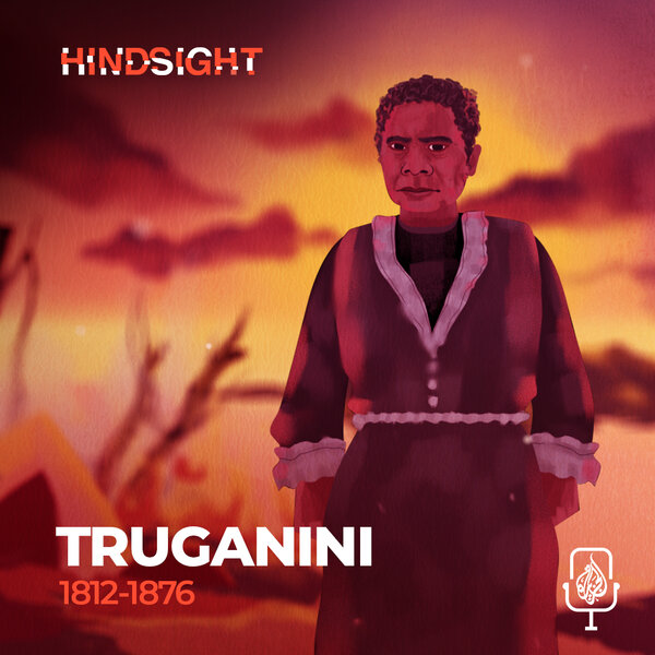 Truganini: The Story of Tasmania’s First People - Hindsight - Omny.fm