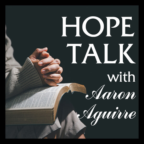 Hope Talk 08-30-25 - Hope Talk with Aaron Aguirre - Omny.fm