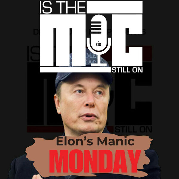 Just Another Manic Monday Thanks to Elon - Is The Mic Still On - Omny.fm