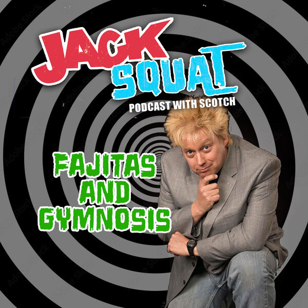 Fajitas and Gymnosis - JACK Squat with Scotch! - Omny.fm