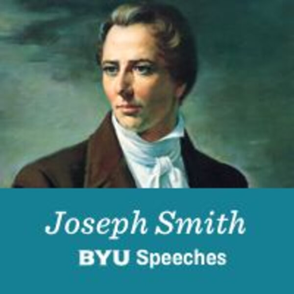 Joseph Smith: BYU Speeches - Joseph Smith: BYU Speeches - Omny.fm
