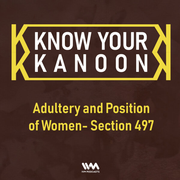 Ep. 07: Adultery and Position of Women- Section 497 - Know Your Kanoon - Omny.fm