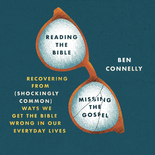 Reading the Bible, Missing the Gospel – Ben Connelly - Kurt and Kate ...