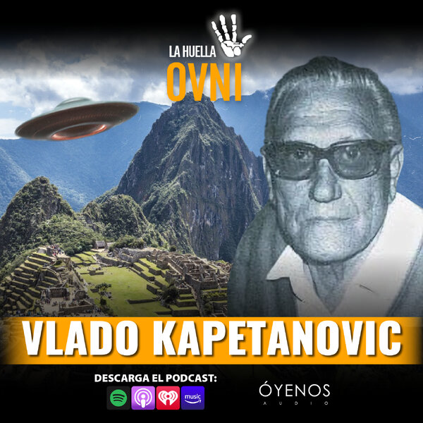 La Increíble HISTORIA de Vlado Kapetanociv - La Huella Ovni - Omny.fm