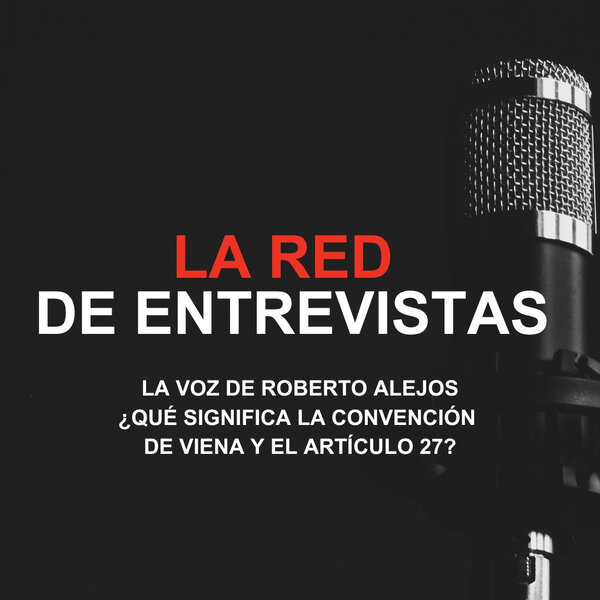 Entrevista con Roberto Alejos: ¿Qué significa la Convención de Viena y el Artículo 27? - La Red ...
