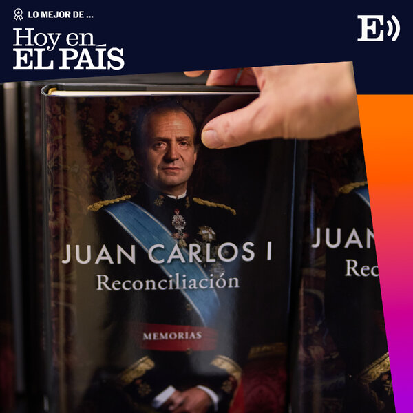 Lo mejor de ‘Hoy en EL PAÍS’ | ¿Qué busca Juan Carlos I con sus ...