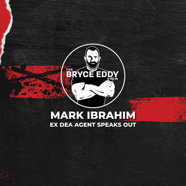 Mark Ibrahim: Ex DEA Agent Speaks Out - The Bryce Eddy Show - Omny.fm