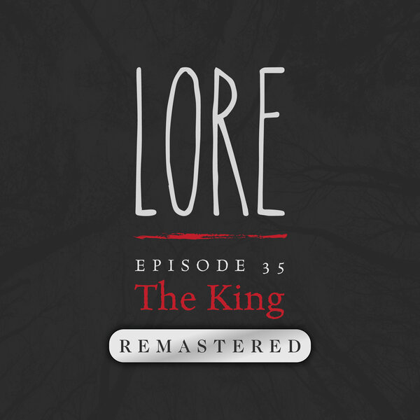 REMASTERED – Episode 35: The King - Lore - Omny.fm