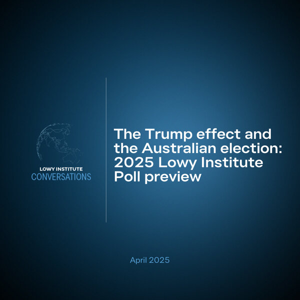 Conversations: The Trump effect and the Australian election — 2025 Lowy ...