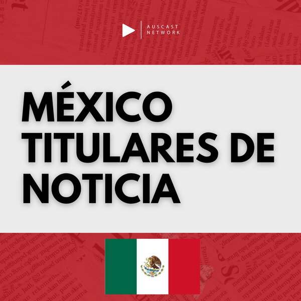 México Titulares De Notica - México Titulares De Notica - Omny.fm