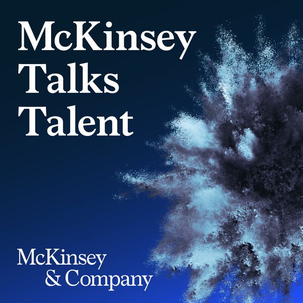 The shape of talent in 2023 and 2024 - McKinsey Talks Talent - Omny.fm