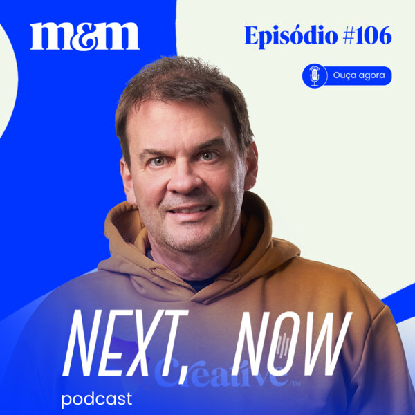 Next, Now #106 | O valor da criatividade dentro e fora da publicidade ...