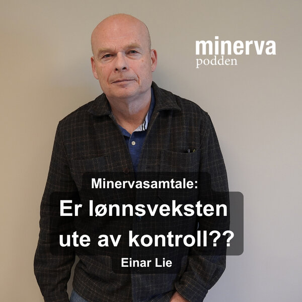 Er lønnsveksten ute av kontroll?: Minervasamtale med Einar Lie ...