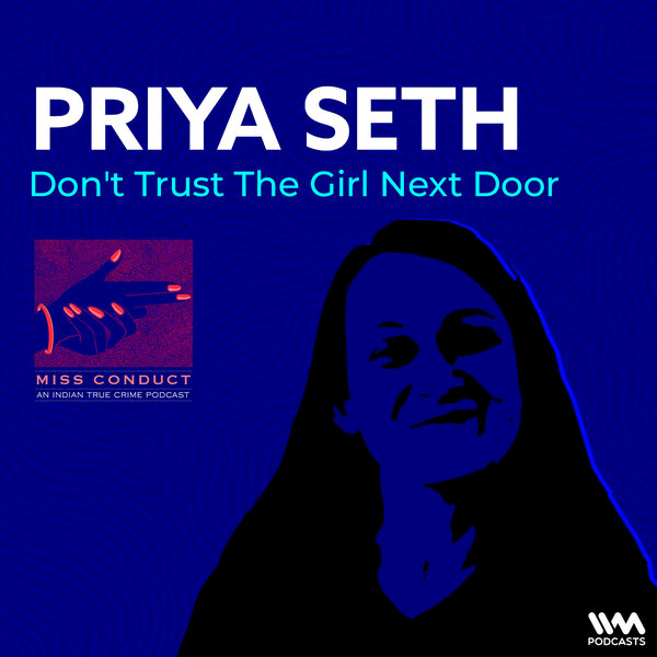 Priya Seth - Miss Conduct: A True Crime Podcast - Omny.fm