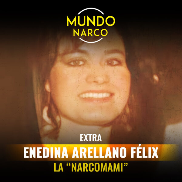 EXTRA: Enedina Arellano Félix "La narcomami" - Mundo Narco - Omny.fm