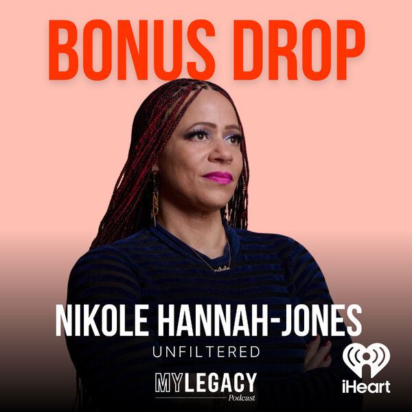 BONUS DROP: Nikole Hannah-Jones on Democracy - My Legacy Podcast - Omny.fm