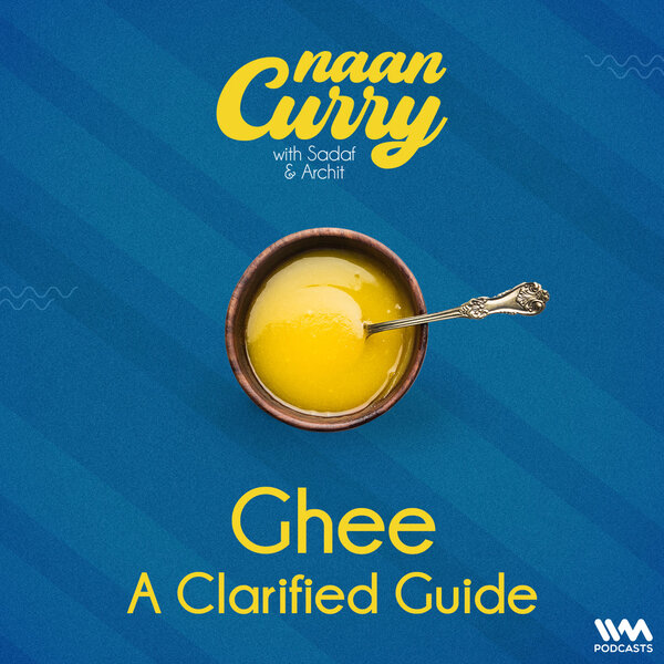 Ghee, A Clarified Guide - Naan Curry with Sadaf and Archit - Omny.fm