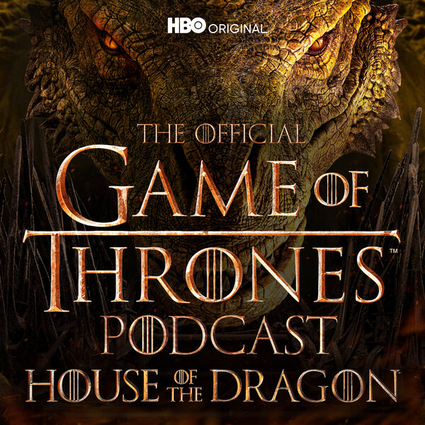 Introducing The Offical Game of Thrones Podcast: House of the Dragon ...