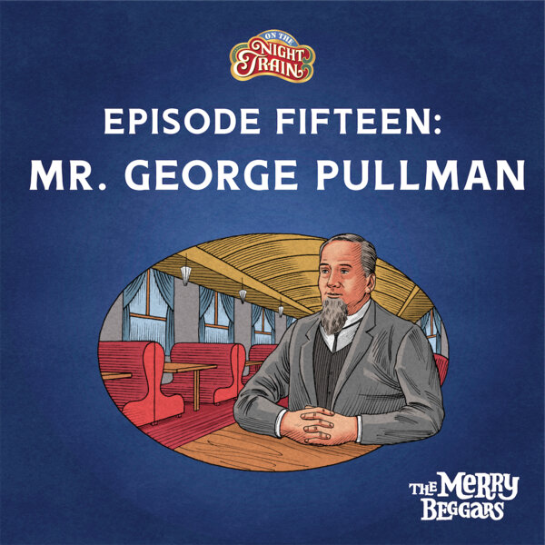 Episode Fifteen: Mr. George Pullman - On the Night Train - Omny.fm