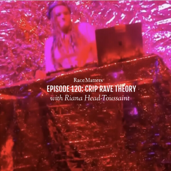 Episode 120: Crip Rave Theory (with Riana Head-Toussaint) - Race ...